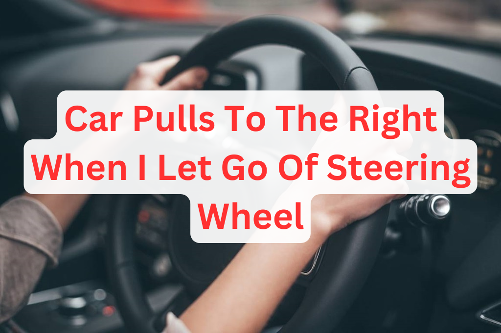 Car Pulls To The Right When I Let Go of Steering Wheel
